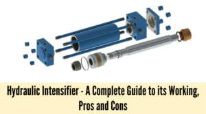 Hydraulic Intensifier - A Complete Guide to its Working, Pros and Cons
